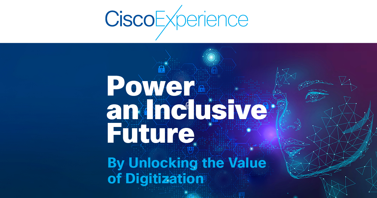 Cisco Experience: Power an Inclusive Future by Unlocking the Value of Digitization